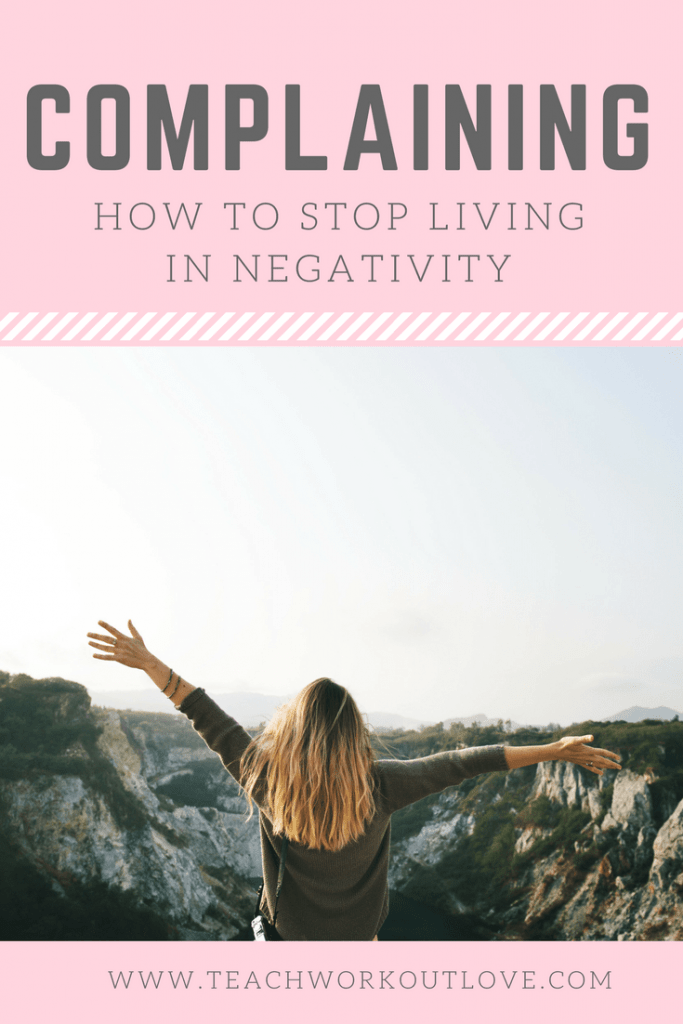 Complaining: How to Stop Living in Negativity - Teach.Workout.Love