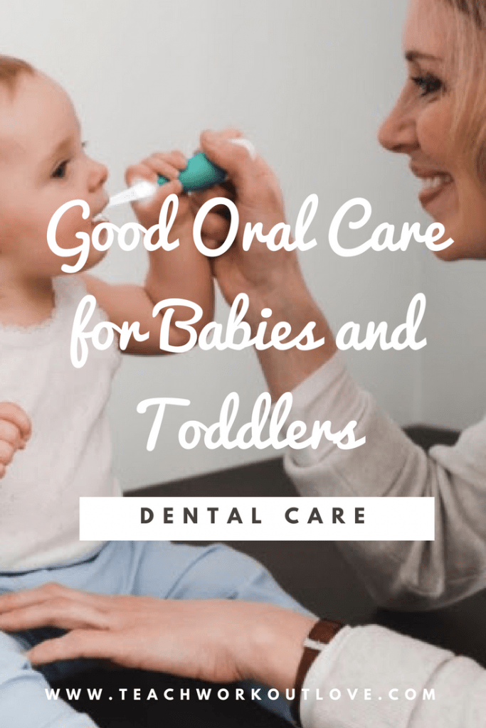 Good Oral Care for Babies and Toddlers - Teach.Workout.Love