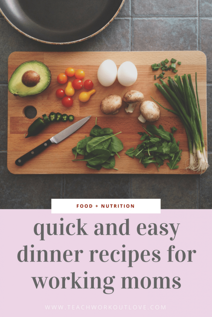 Quick and Easy Dinner Recipes for Working Moms - Teach.Workout.Love