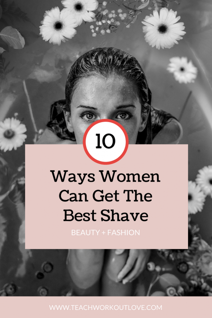 10 Ways Women Can Get The Best Shave - Teach.Workout.Love