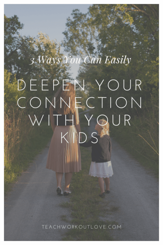 3 Ways You Can Easily Deepen Your Connection With Your Kids - Teach ...