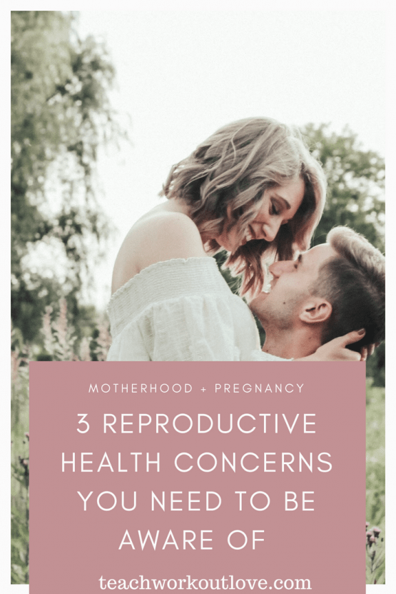 3 Reproductive Health Concerns You Need To Be Aware Of - Teach.Workout.Love