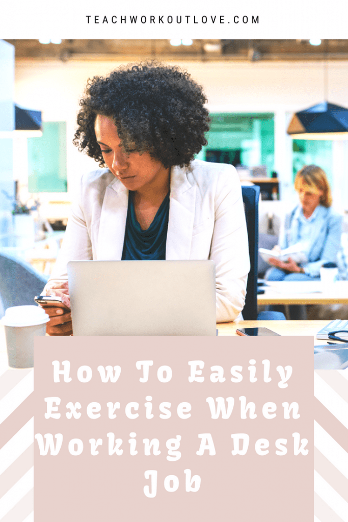 Easy Exercises To Do While Sitting At Desk Job - Teach.Workout.Love