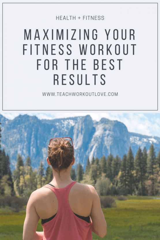 Maximizing Your Fitness Workout For The Best Results - Teach.Workout.Love