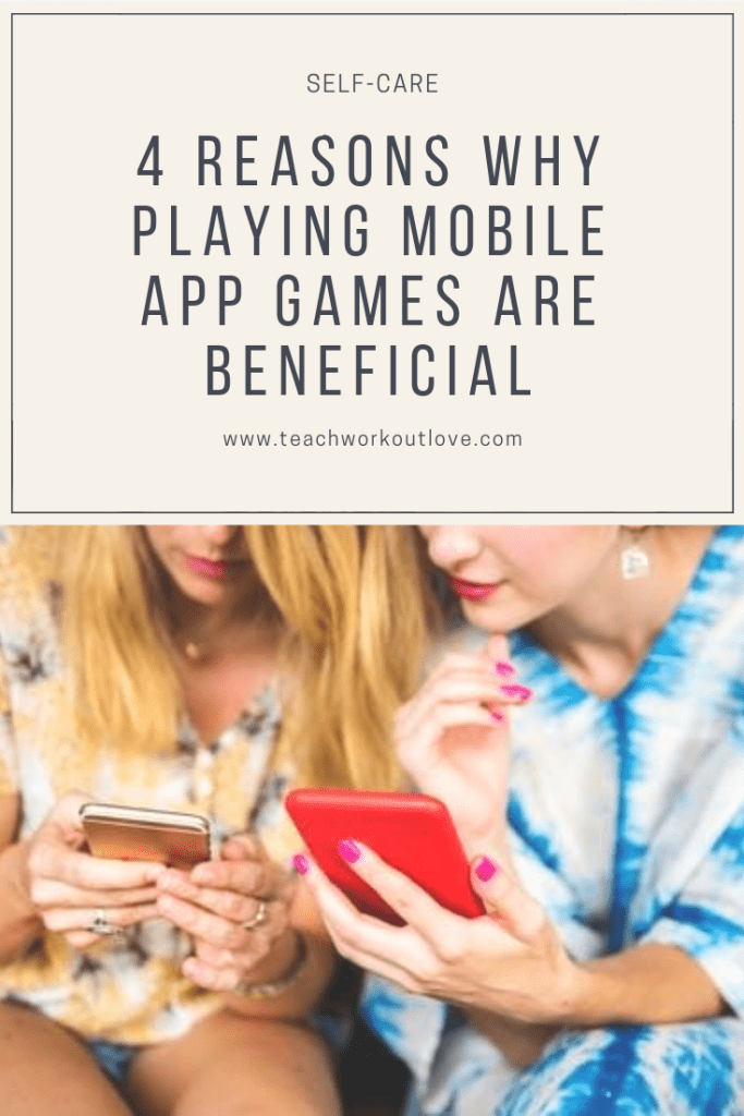 4 Reasons Why Playing Mobile App Games Are Beneficial - Teach.Workout.Love