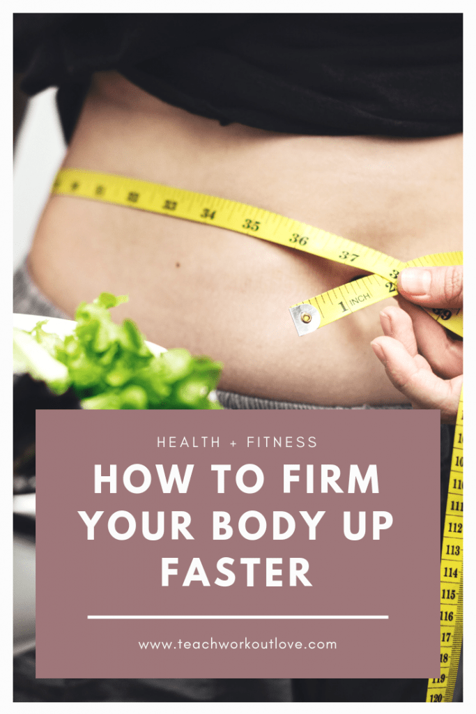 How To Firm Your Body Up Faster - Teach.Workout.Love
