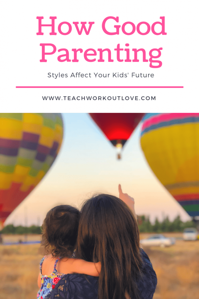 How Good Parenting Styles Affect Your Kids' Future - Teach.Workout.Love