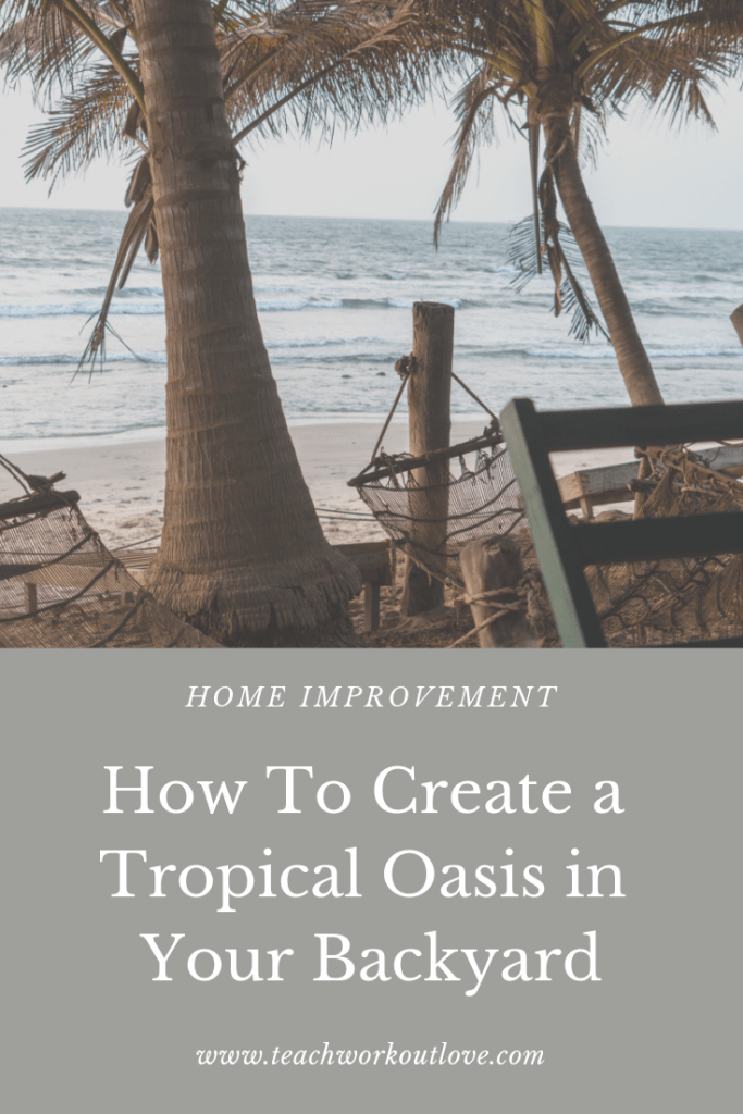 How To Create a Tropical Oasis in Your Backyard This Summer