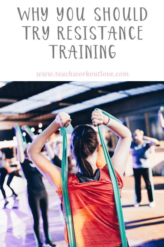 Why You Should Try Some Resistance Training - Teach.Workout.Love