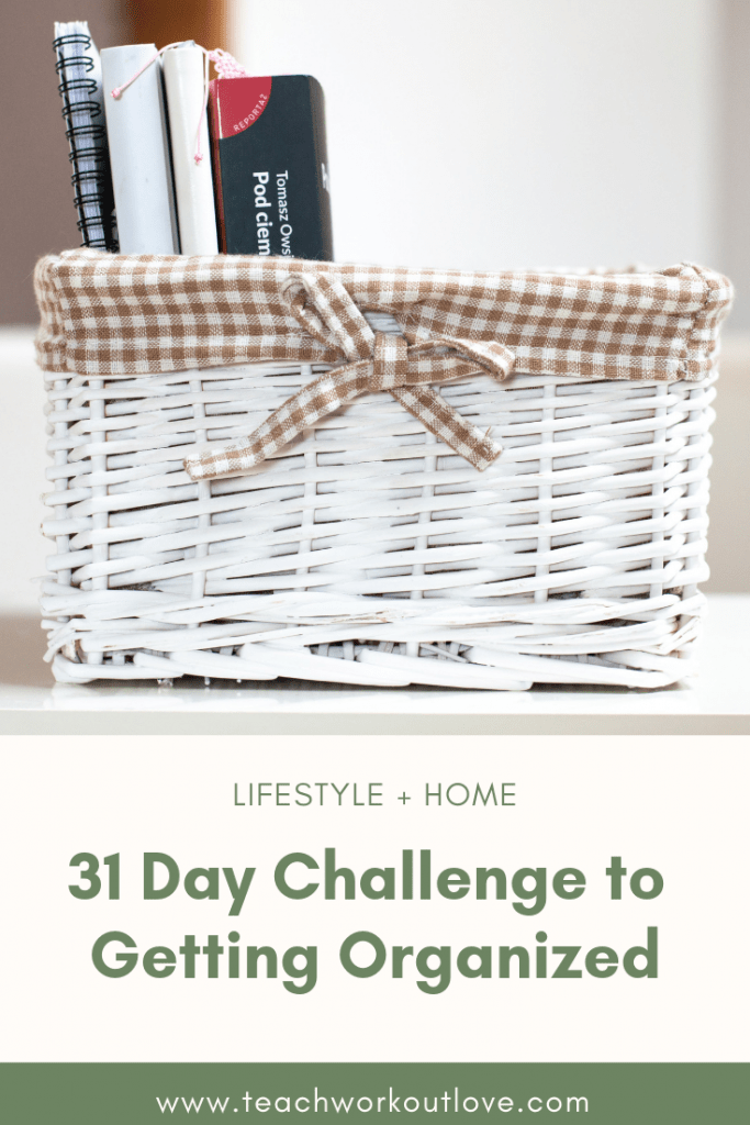 31 Day Challenge to Getting Organized - Teach.Workout.Love