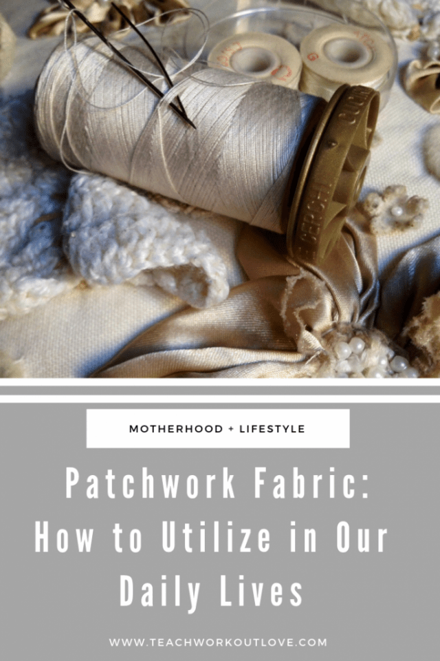Patchwork Fabric: How to Utilize in Our Daily Lives - Teach.Workout.Love