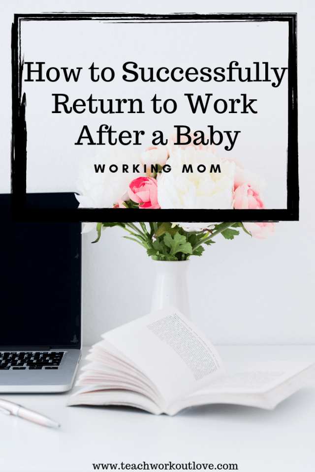 How to Successfully Return to Work After a Baby - Teach.Workout.Love