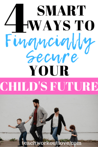4 Smart Ways to Financially Secure Your Child's Future