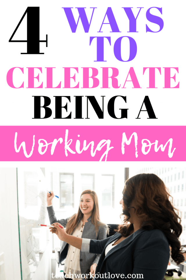 4 Ways to Celebrate Being a Working Mom - TWL Working Mom