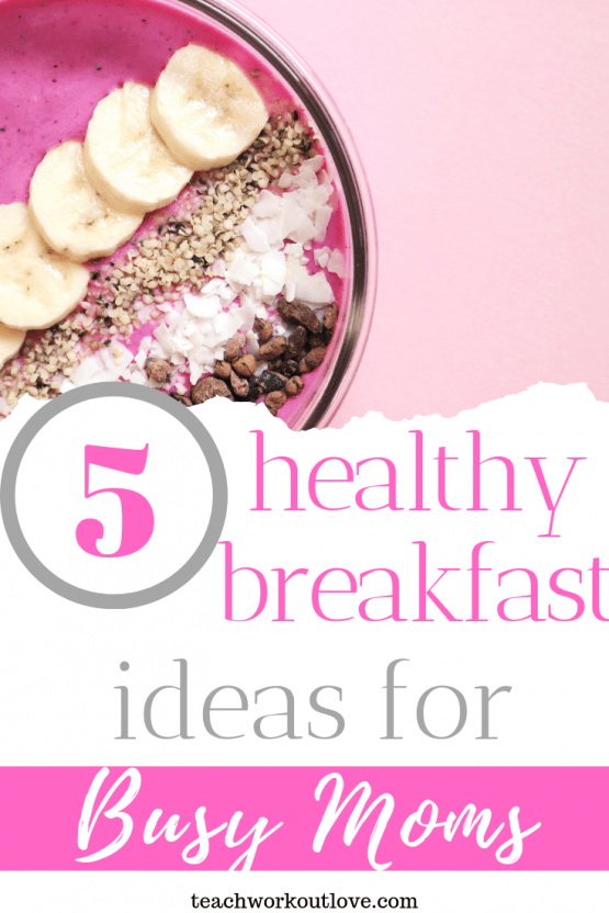 5 Healthy Breakfast Ideas for Busy Moms - TWL Working Moms