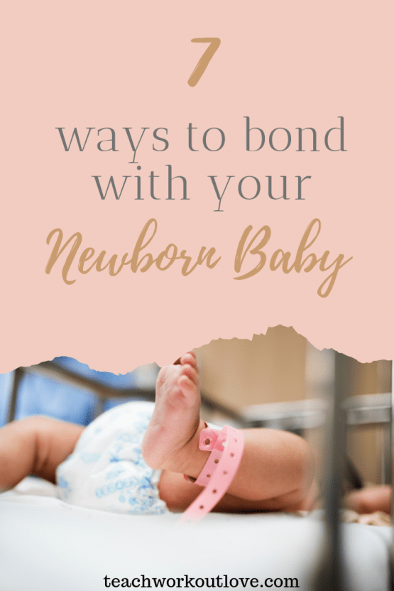 7 Ways to Bond with Your Newborn Baby - Teach.Workout.Love