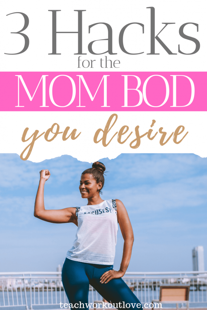 3 Hacks to Getting the Mom Bod You Desire - TWL Working Moms