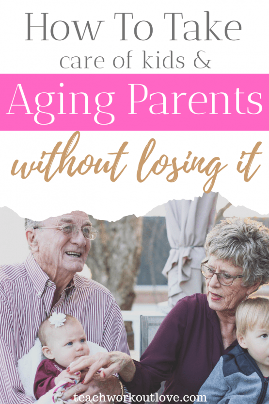 How to Take Care of Your Kids and Aging Parents (and Not Lose it)