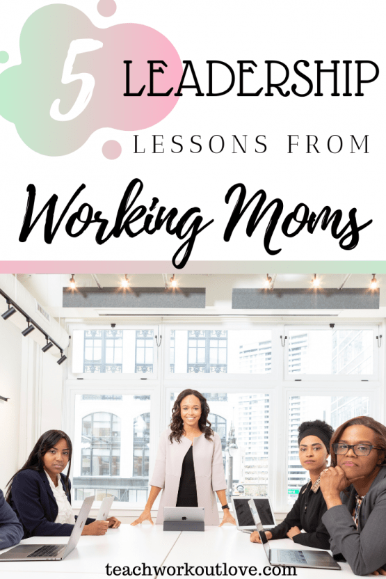 5 Leadership Lessons From Working Moms - TWL Working Moms
