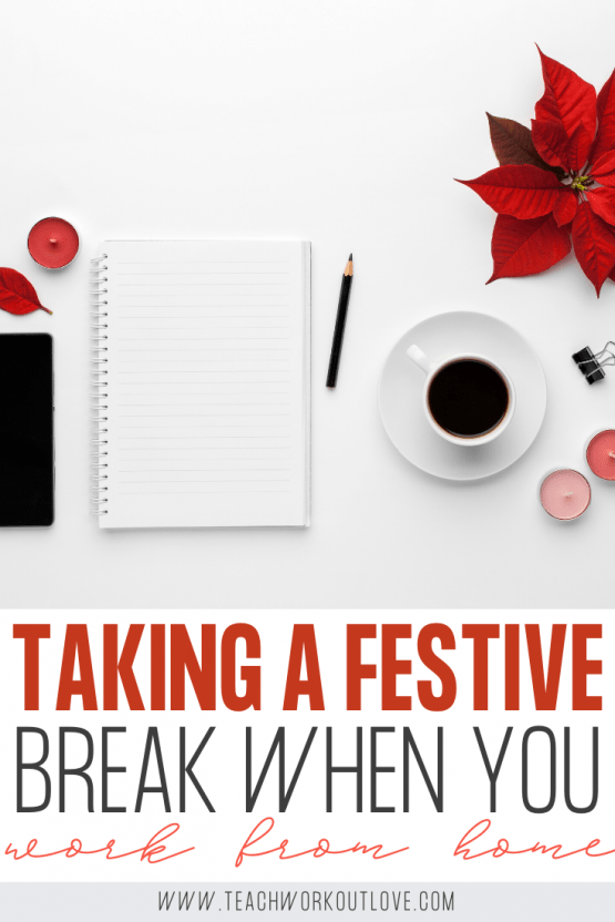 Taking a Festive Break When You Work From Home - TWL Working Moms