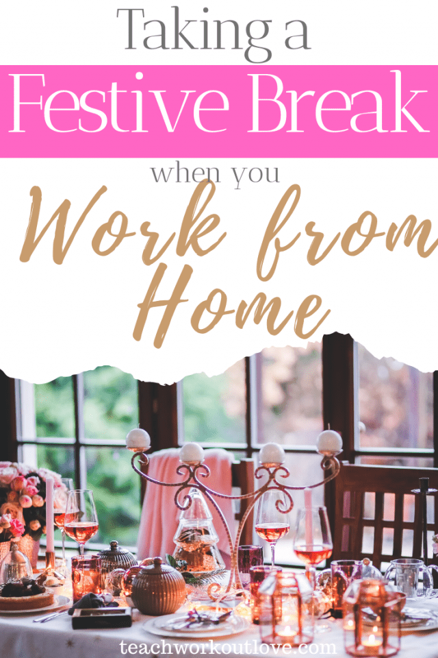 Taking a Festive Break When You Work From Home - TWL Working Moms