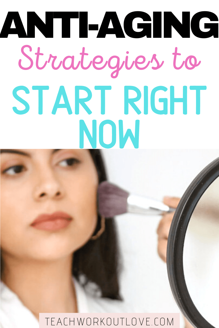 Anti-Aging Strategies to Start Right Now - Teach.Workout.Love