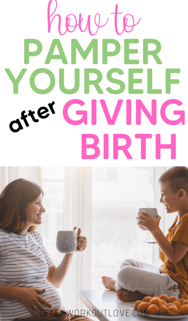 How to Pamper Yourself After Giving Birth | TWL Working Moms