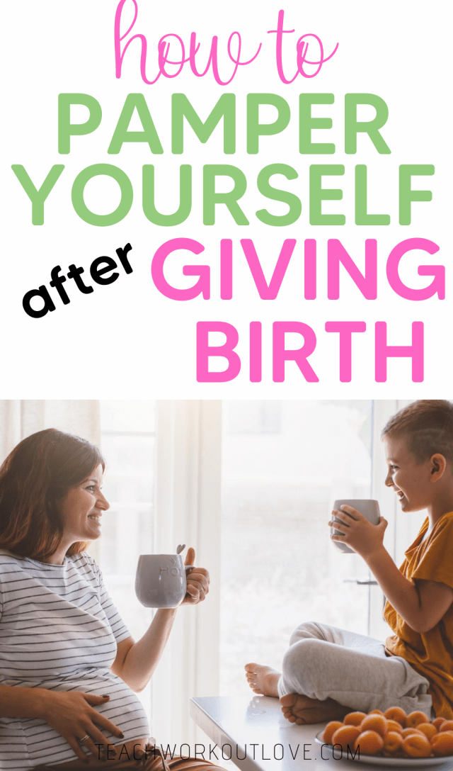 How to Pamper Yourself After Giving Birth | TWL Working Moms