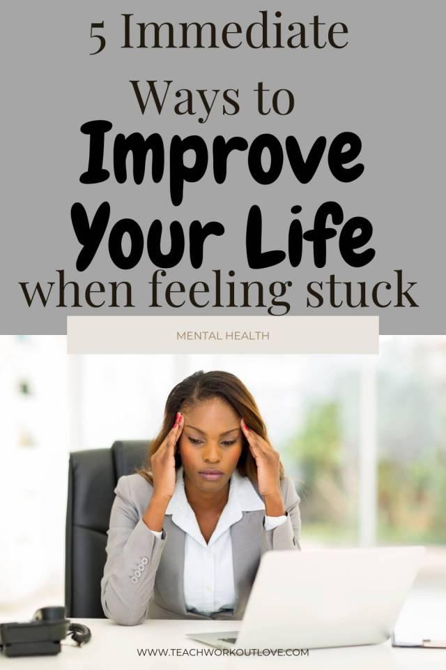 5 Immediate Ways to Improve Your Life When Feeling Stuck | TWL