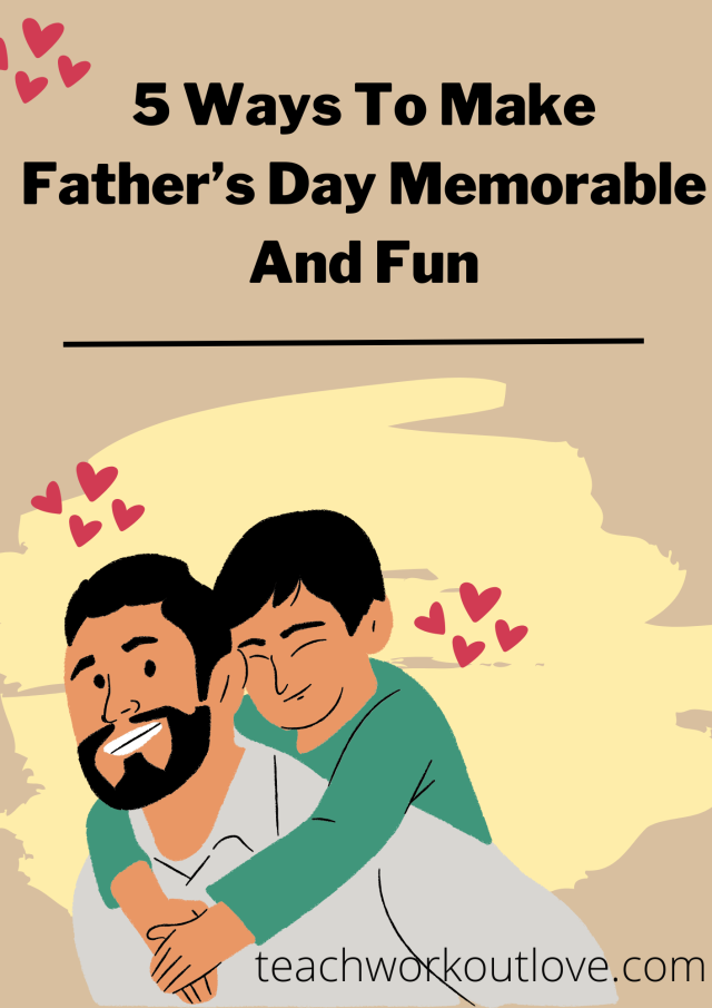 5 Ways To Make Father’s Day Memorable And Fun