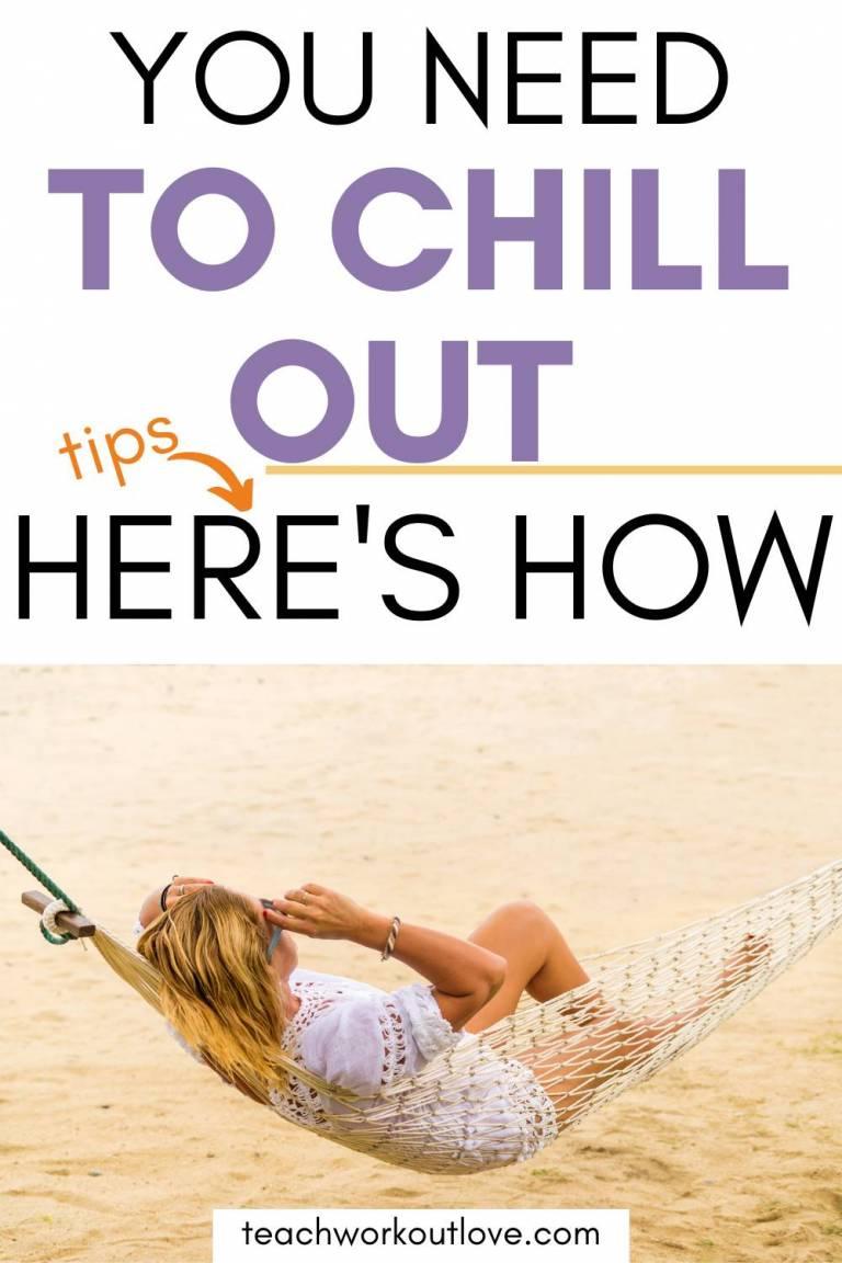 You Need To Chill Out - Here's How To Do It - Teach.Workout.Love