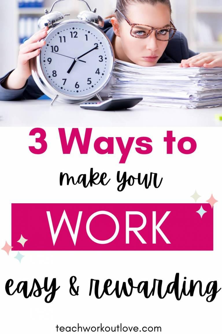 3 Ways to Make Your Work Easy and Rewarding - Teach.Workout.Love