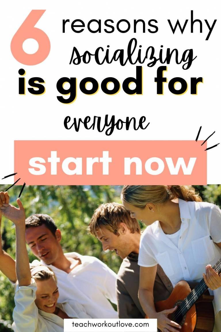 6 Reasons Why Socializing Is Good For You - Teach.Workout.Love