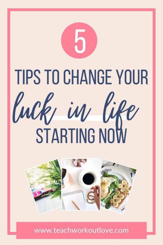 5 Tips to Help You Change Your Luck In Life - Teach.Workout.Love