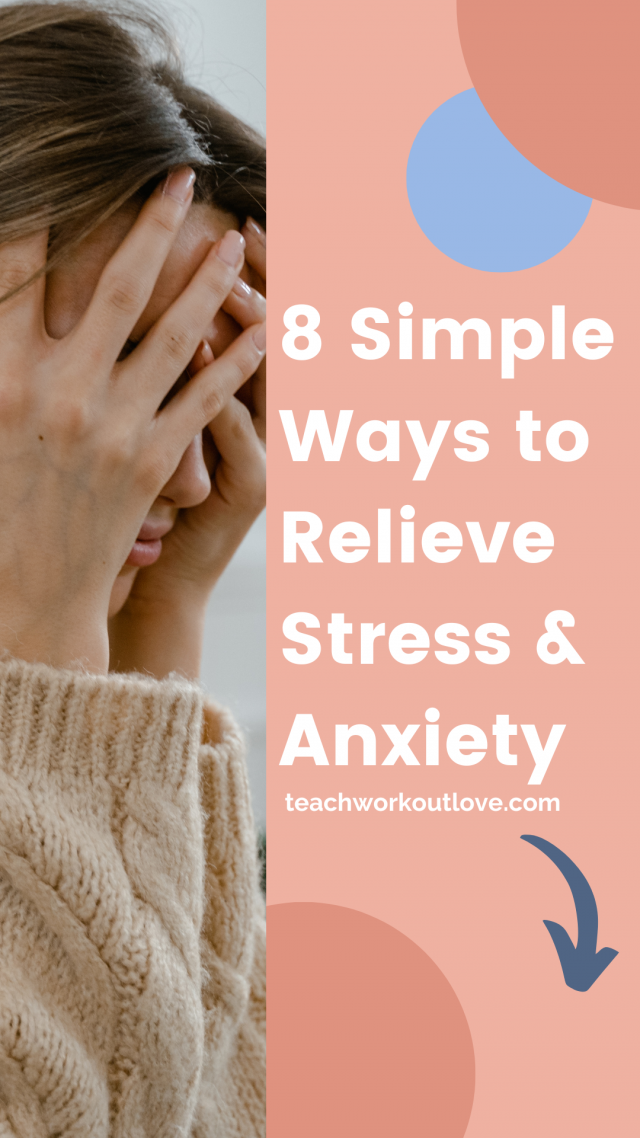8 Simple Ways to Relieve Stress and Anxiety - Teach.Workout.Love