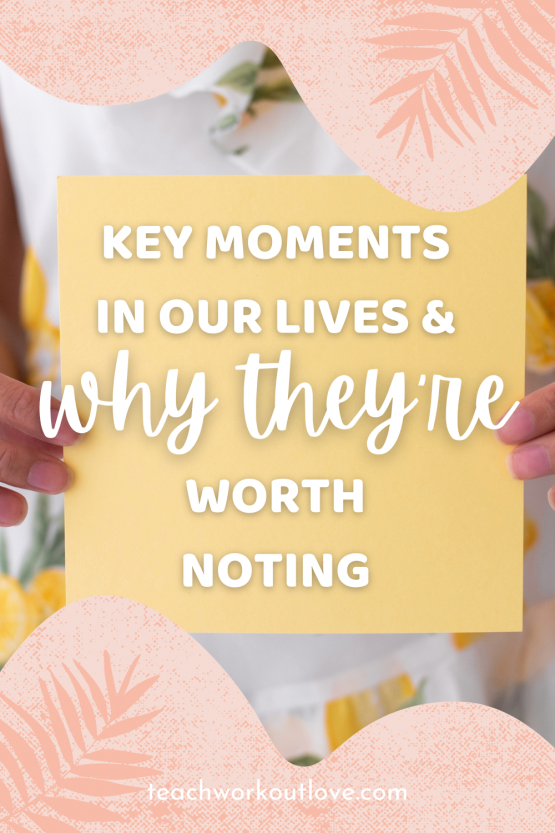 Key Moments in Our Lives & Why They’re Worth Noting Down |TWL