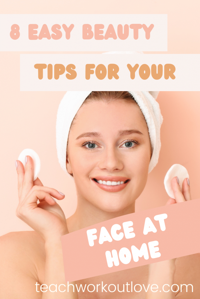 8 Easy Beauty Tips for Your Face at Home - Teach.Workout.Love