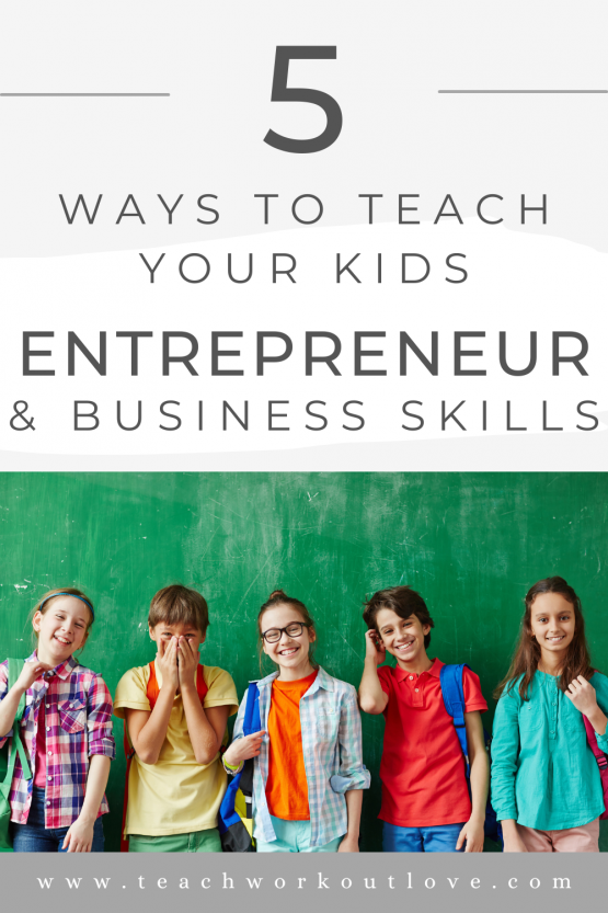 5 Ways to Teach Your Kids Entrepreneurship & Business Skills