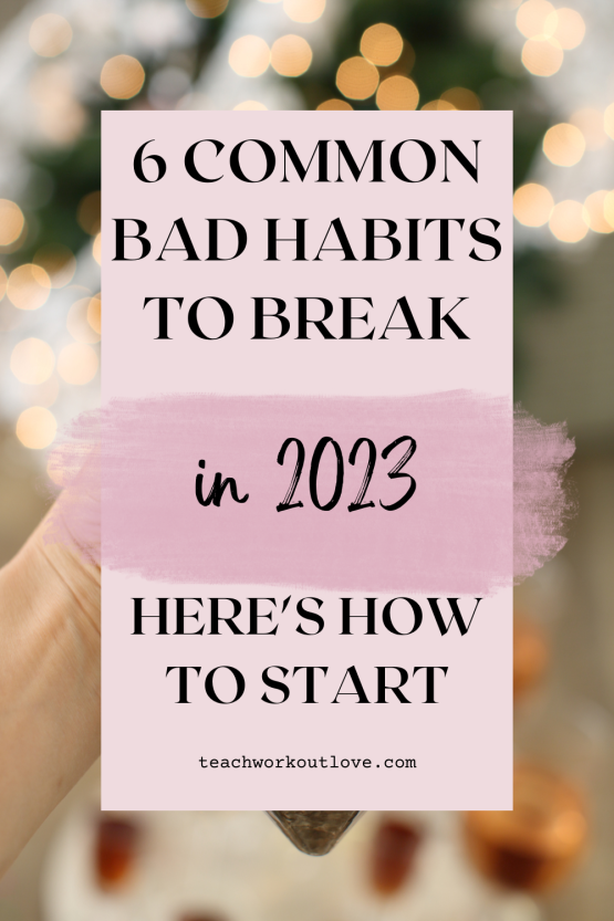 6 Common Bad Habits To Break To Live A Healthier, Balanced Life in 2023
