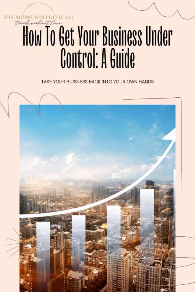 How to Get Your Business Under Control: A Guide - Teach.Workout.Love